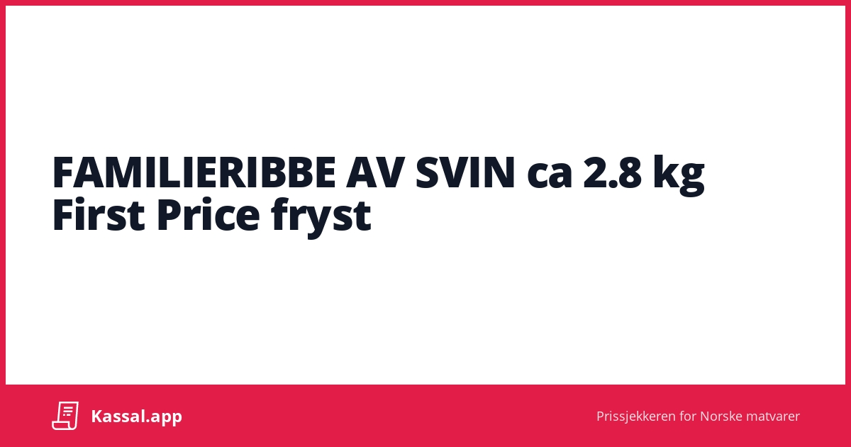 FAMILIERIBBE AV SVIN ca 2.8 kg First Price fryst - 🧾Kassalapp